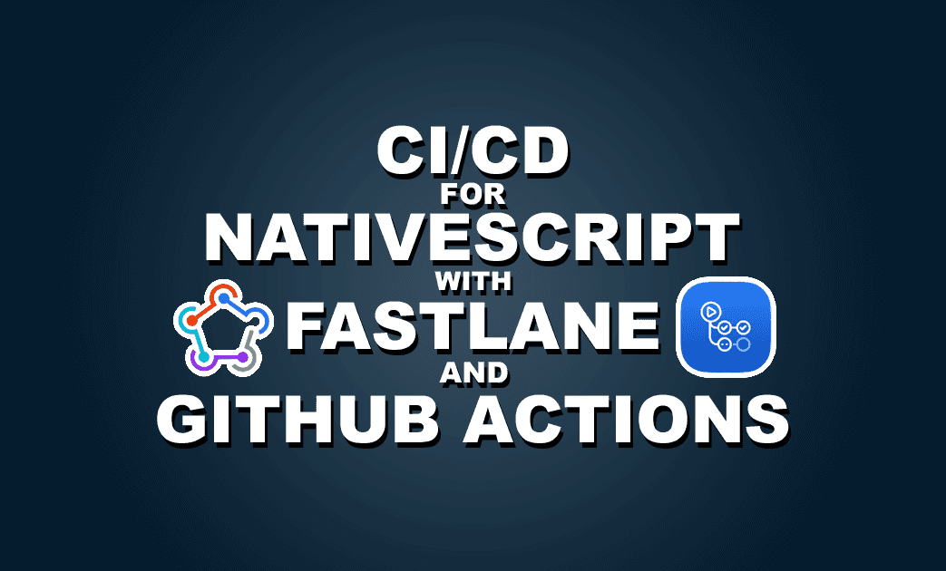 CI/CD for NativeScript apps with Fastlane and GitHub Actions | NativeScripting