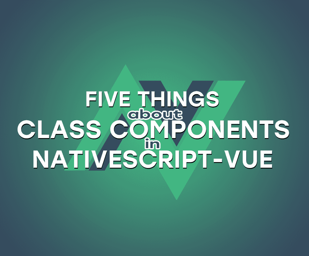NativeScript-Vue Class Components Examined | NativeScripting